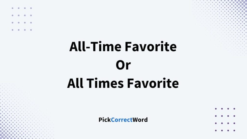 All-Time Favorite Or All Times Favorite: Which Is Correct?