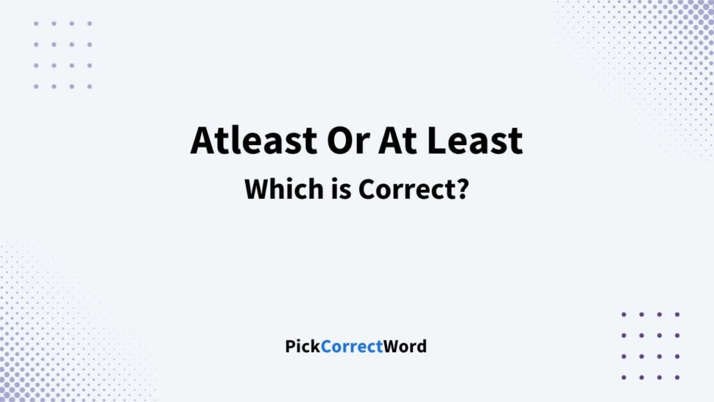 Atleast Or At Least? Which Is Correct?