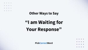 12 Other Ways To Say “I Am Waiting For Your Response”