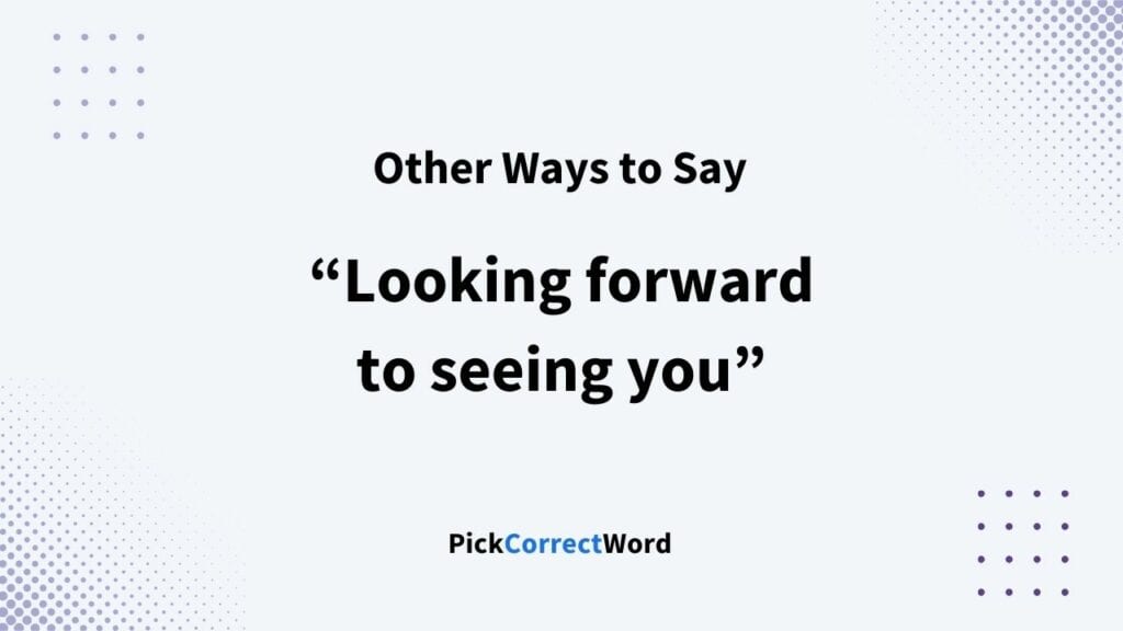 9 Other Ways To Say "Looking Forward To Seeing You"
