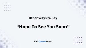 10 Other Ways To Say "Hope To See You Soon"