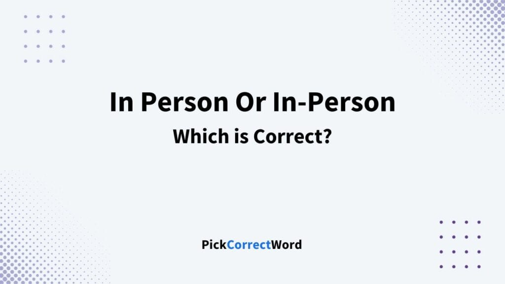 In Person Or In-Person: Which Is Correct?