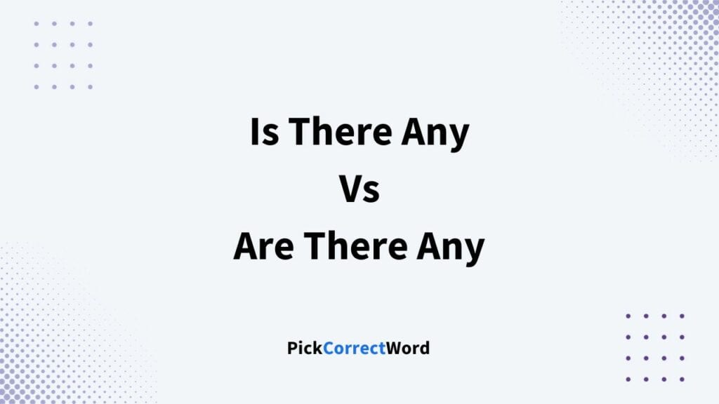 Is There Any Vs Are There Any: How To Use Correctly?