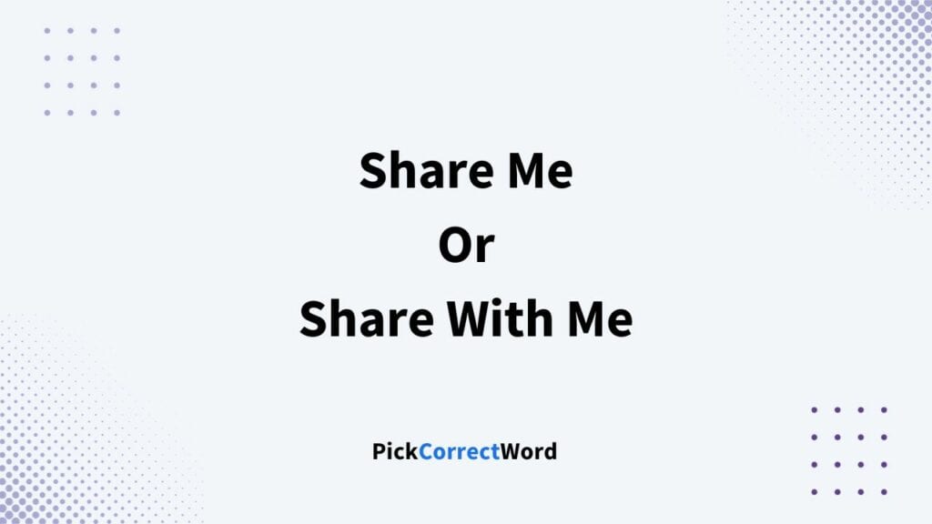 Share Me Or Share With Me: Which Is Correct?