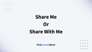 Share Me Or Share With Me: Which Is Correct?