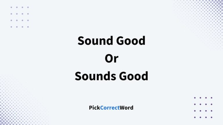 Sound Good Or Sounds Good: Which Is Correct?
