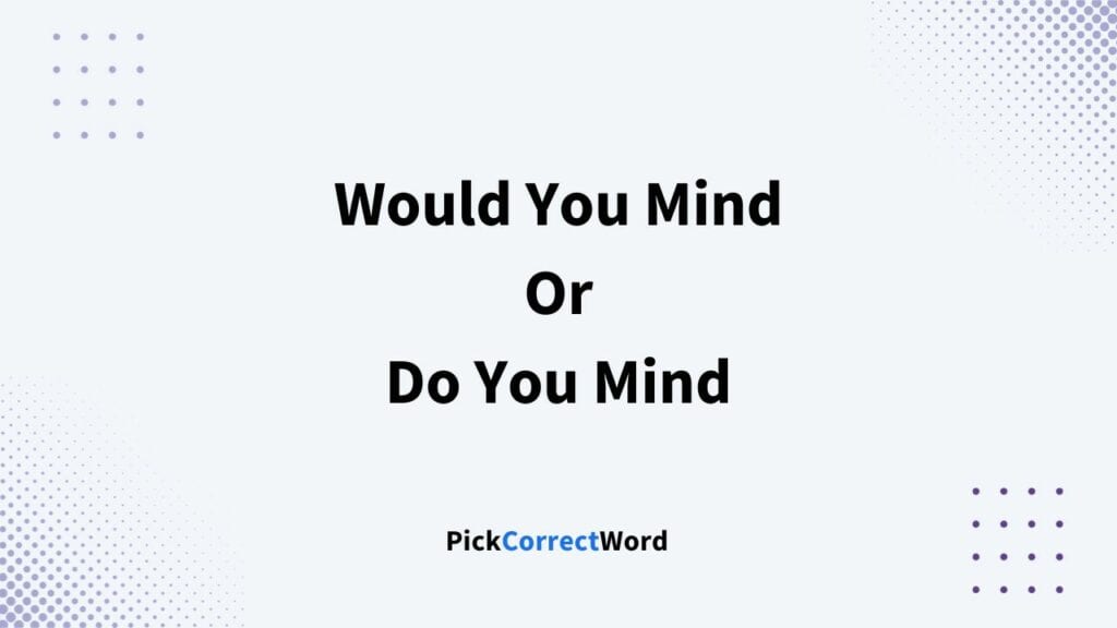 Would You Mind Or Do You Mind? Difference And Usage