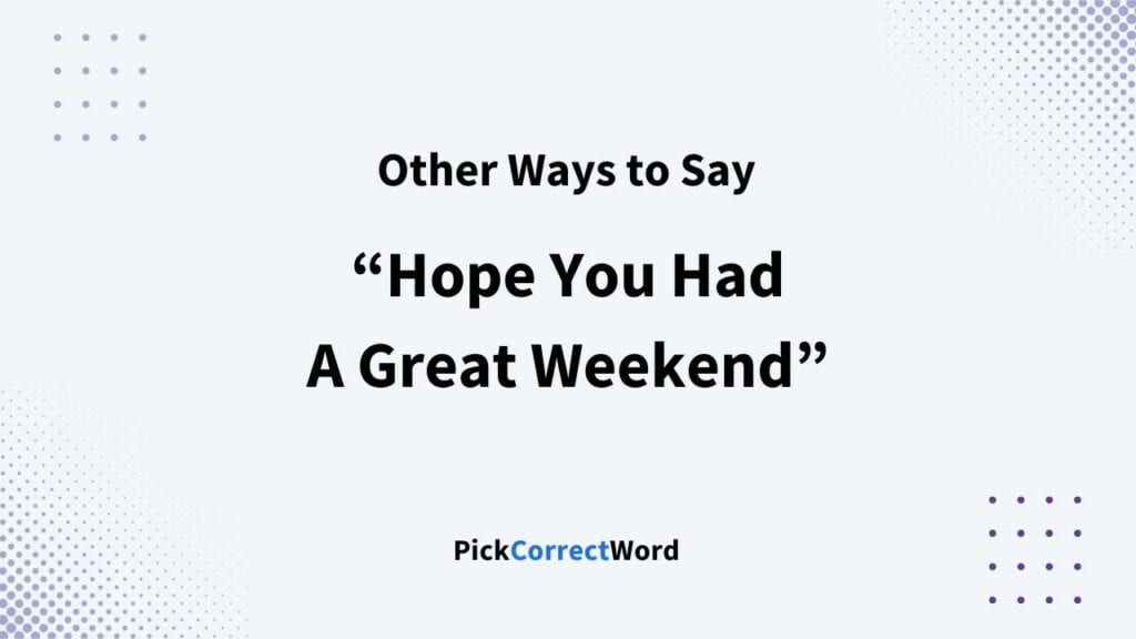 12 Other Ways To Say “Hope You Had A Great Weekend”