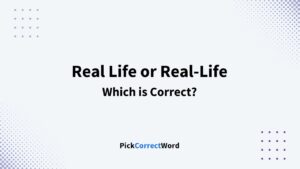 Real Life Or Real-Life? Which Is Correct?