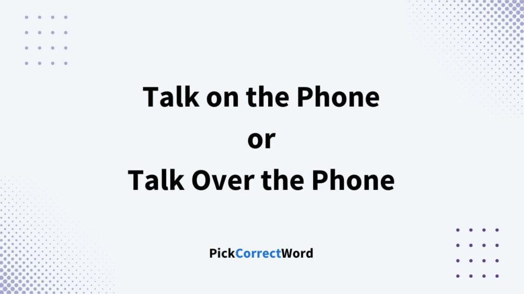 Talk On The Phone Or Over The Phone: Which Is Correct?