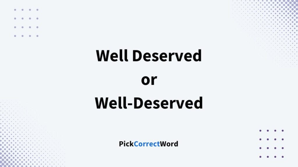 Well Deserved Or Well-Deserved? Which Is Correct?