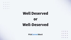 Well Deserved Or Well-Deserved? Which Is Correct?